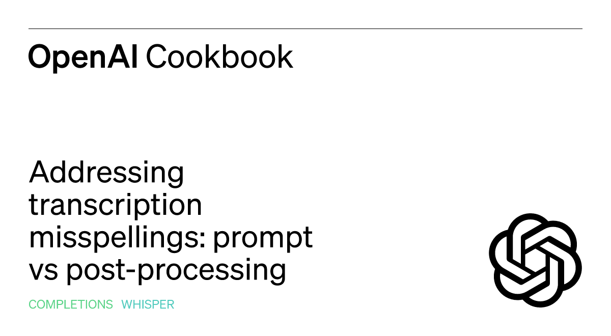Addressing transcription misspellings: prompt vs post-processing | OpenAI Cookbook